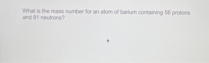 Solved What is the mass number for an atom of barium | Chegg.com