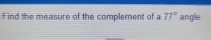 Solved Find the measure of the complement of a 77° ﻿angle. | Chegg.com