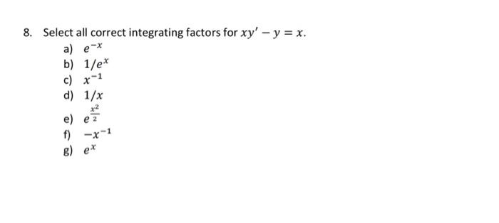 Solved 8. Select all correct integrating factors for xy' - y | Chegg.com