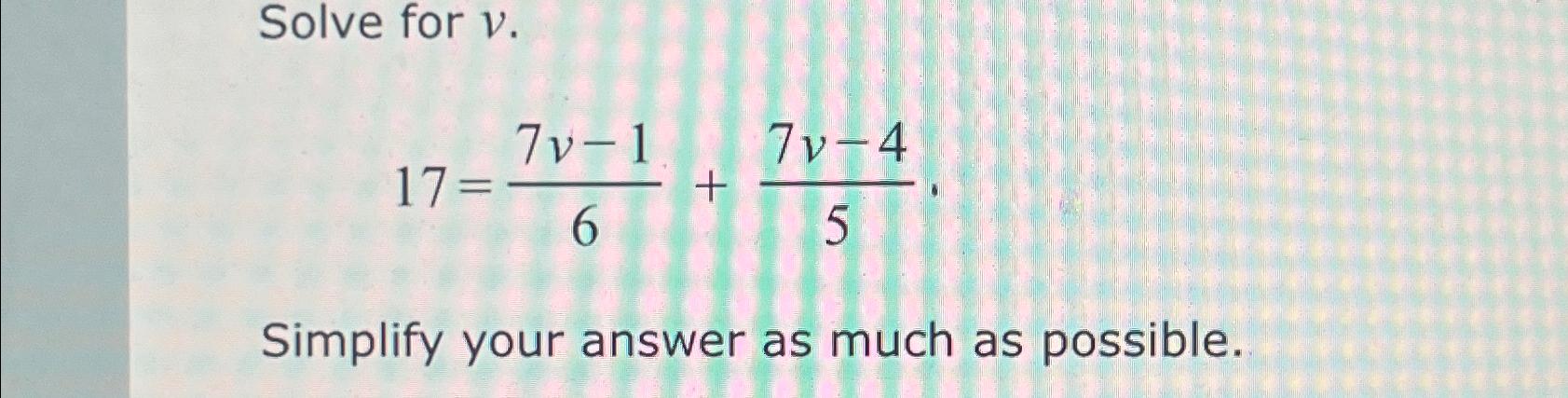 Solved Solve for v.17=7v-16+7v-45Simplify your answer as | Chegg.com