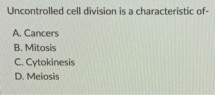 Solved Uncontrolled cell division is a characteristic of- A. | Chegg.com