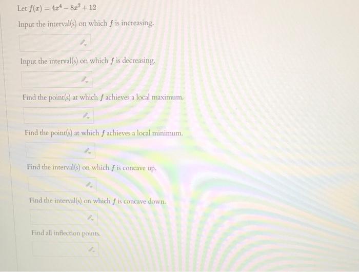 Solved Let f(x)=4x4−8x2+12 Input the interval(s) on which f | Chegg.com