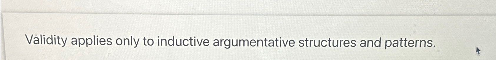 Solved Validity applies only to inductive argumentative | Chegg.com
