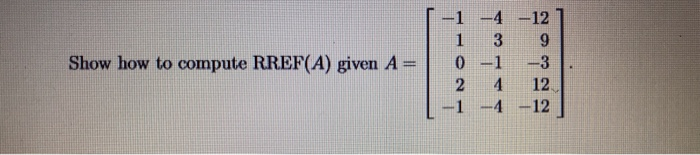 Solved Show how to compute RREF(A) given A= -14 -12 1 9 0-1 | Chegg.com