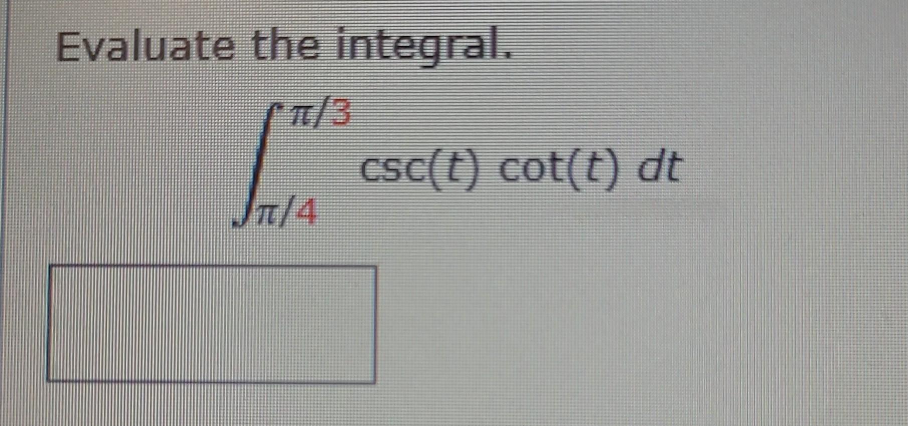 Solved Evaluate the integral. ∫π/4π/3csc(t)cot(t)dt | Chegg.com
