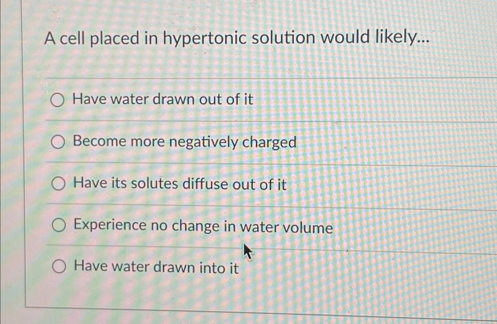 Solved A cell placed in hypertonic solution would | Chegg.com