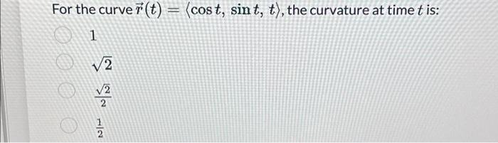 Solved For the curve r(t) = (cost, sint, t), the curvature | Chegg.com