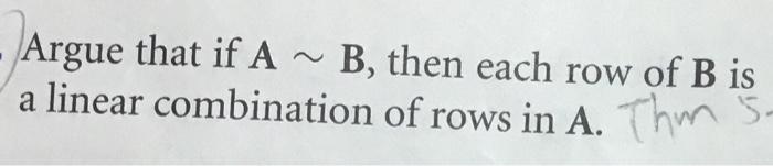 Solved Argue that if A ~ B, then each row of B is a linear | Chegg.com