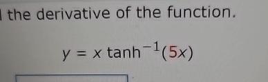 Solved the derivative of the function.y=xtanh-1(5x) | Chegg.com