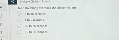 Solved 40Multiple Choice1 ﻿pointStatic stretching exercises | Chegg.com