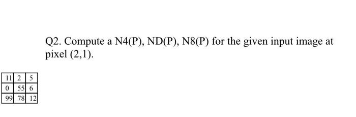 Solved Q2. Compute a N4(P),ND(P),N8(P) for the given input | Chegg.com