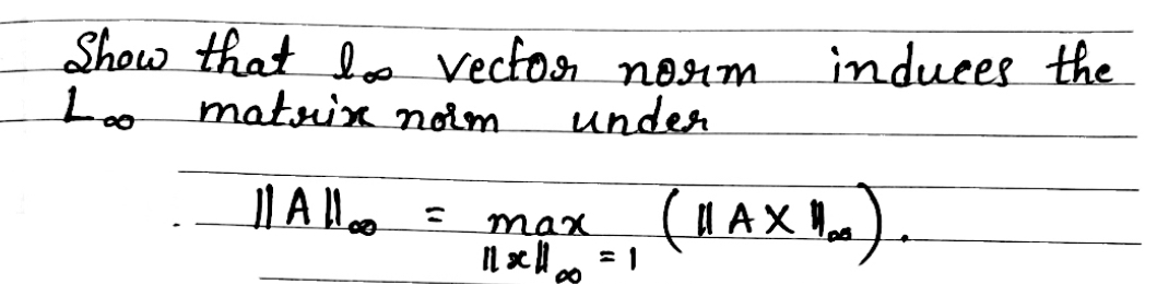 Solved Show that l∞ ﻿vecfor norm induces theL∞ ﻿matrix norm | Chegg.com
