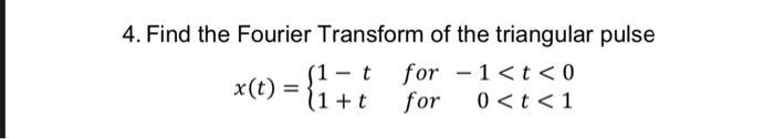 Solved 4. Find the Fourier Transform of the triangular pulse | Chegg.com