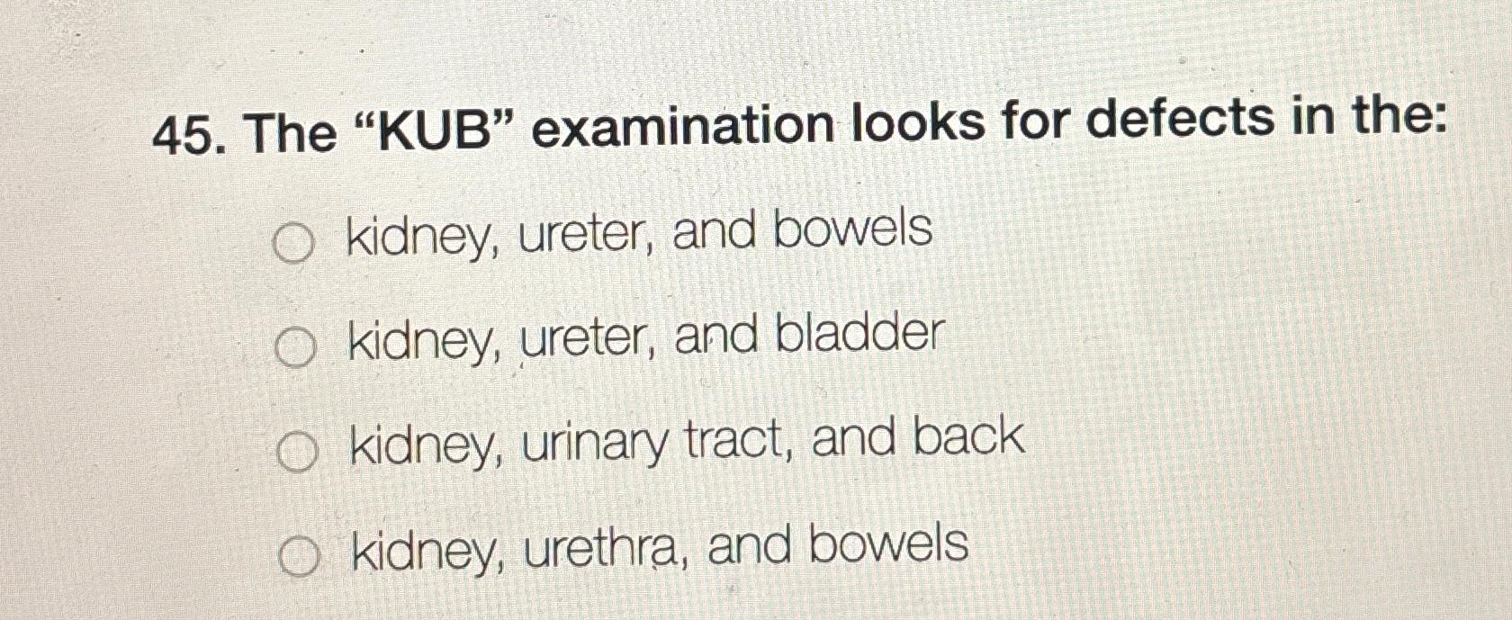 Solved The "KUB" examination looks for defects in | Chegg.com