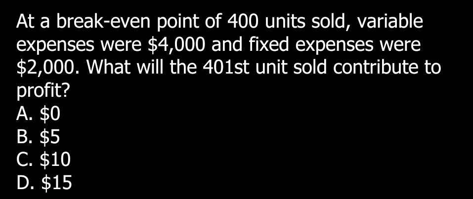 Solved At a break-even point of 400 units sold, variable | Chegg.com