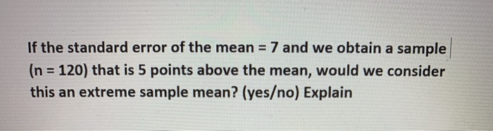 Solved If the standard error of the mean = 7 and we obtain a | Chegg.com