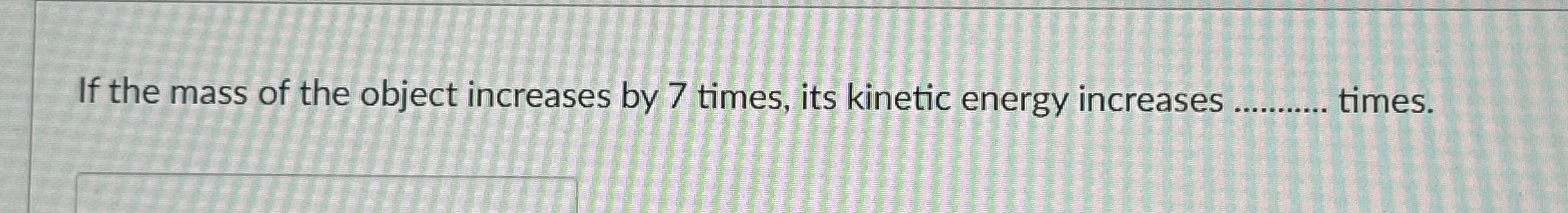 Solved If the mass of the object increases by 7 ﻿times, its | Chegg.com