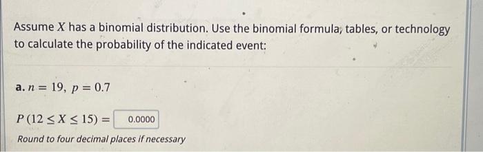 Solved Assume X has a binomial distribution. Use the | Chegg.com