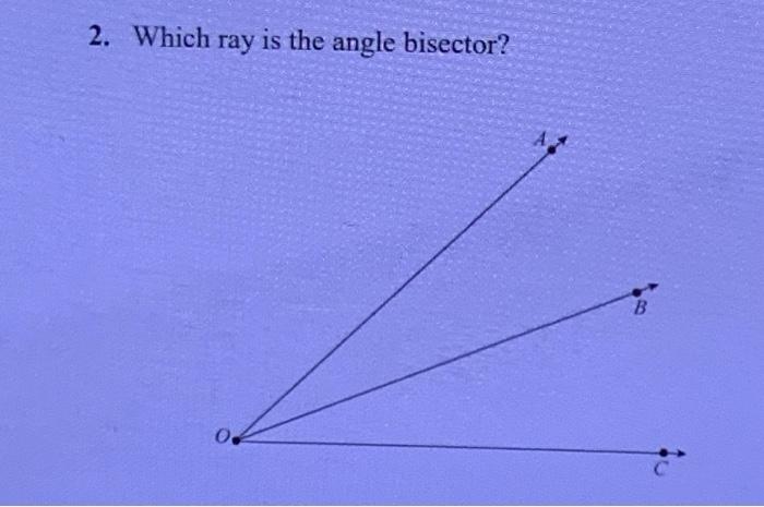 Solved 2. Which ray is the angle bisector? | Chegg.com