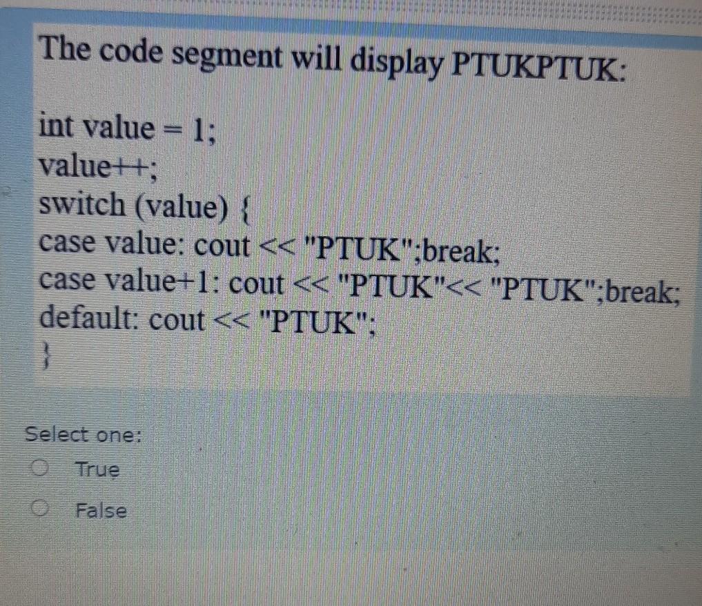 Solved The code segment will display PTUKPTUK: int value = | Chegg.com