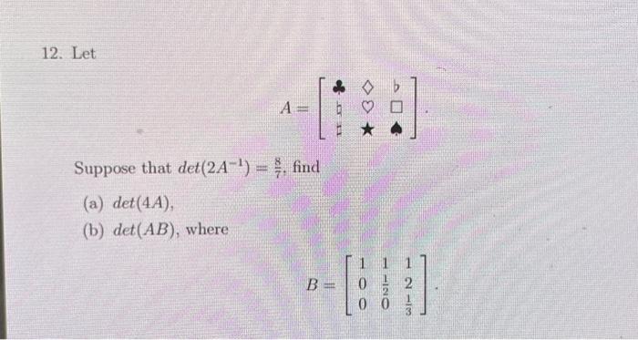 Solved 12. Let A=⎣⎡ab⋮Δ0⋆b Δ⎦⎤. Suppose that det(2A−1)=78, | Chegg.com