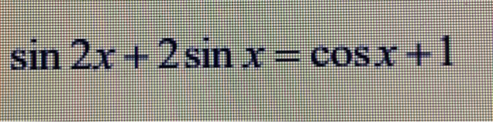 Solved sin2x+2sinx = cosx+1 | Chegg.com