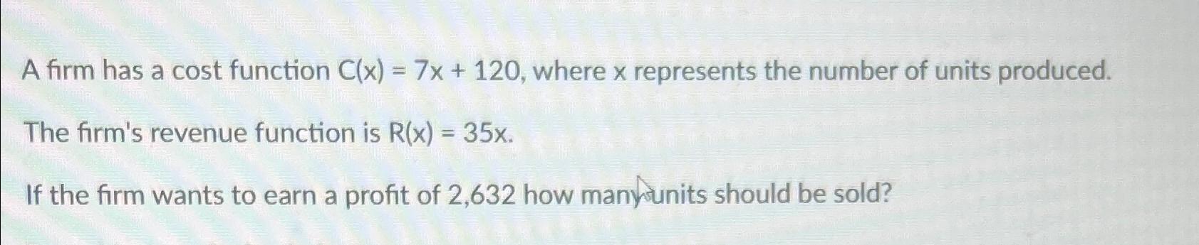 Solved A firm has a cost function C(x)=7x+120, ﻿where x | Chegg.com