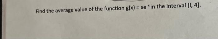 Solved Find the average value of the function g(x)=xex in | Chegg.com