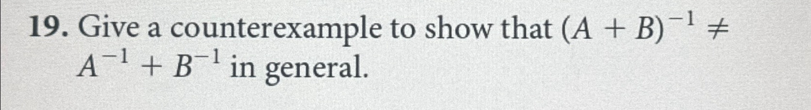 Solved Give a counterexample to show that (A+B)-1≠ A-1+B-1 | Chegg.com Solved Give a counterexample to show that (A+B)-1≠ A-1+B-1 | Chegg.com