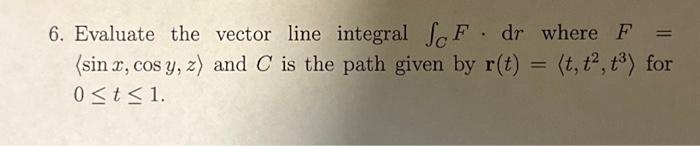 Solved 6. Evaluate the vector line integral ∫CF⋅dr where F= | Chegg.com