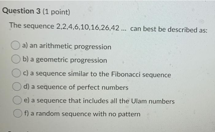 Solved Question 3 (1 point) The sequence 2,2,4,6,10,16,26,42 | Chegg.com