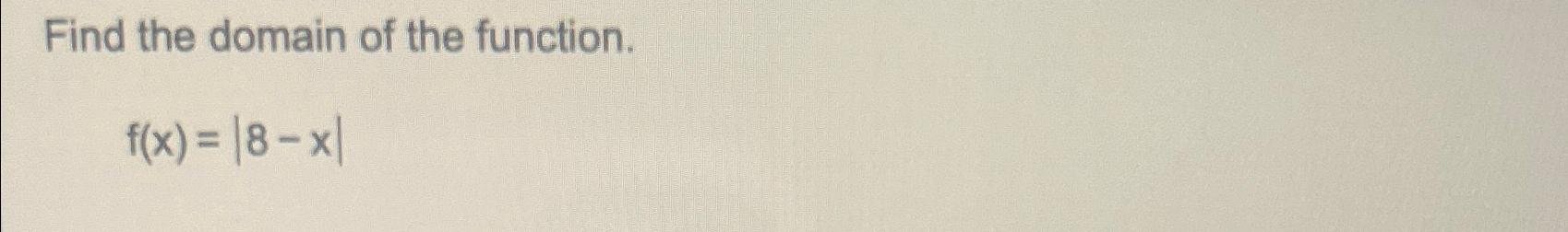 Solved Find the domain of the function.f(x)=|8-x| | Chegg.com