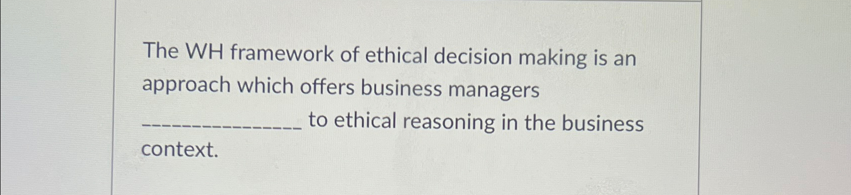 Solved The WH framework of ethical decision making is an | Chegg.com