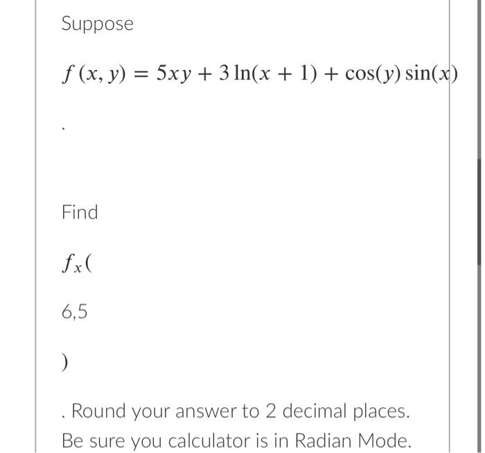 Solved Suppose f(x,y)=5xy+3ln(x+1)+cos(y)sin(x) Find fx( 6,5 | Chegg.com