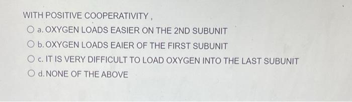 Solved WITH POSITIVE COOPERATIVITY O a. OXYGEN LOADS EASIER | Chegg.com