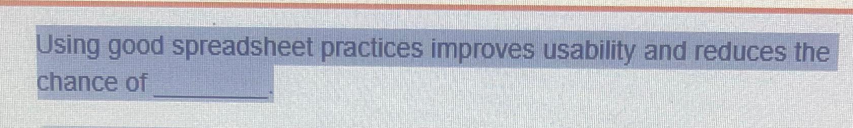 Solved Using good spreadsheet practices improves usability | Chegg.com