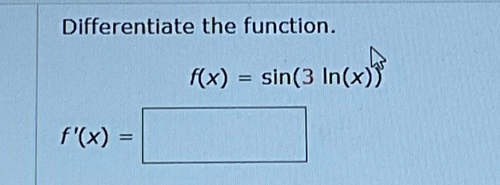 Solved Differentiate the function.f(x)=sin(3ln(x))3f'(x)= | Chegg.com