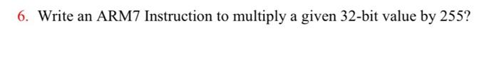 Solved 6. Write an ARM7 Instruction to multiply a given 32 | Chegg.com