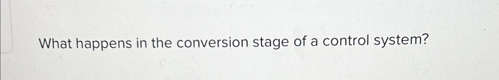 Solved What happens in the conversion stage of a control | Chegg.com
