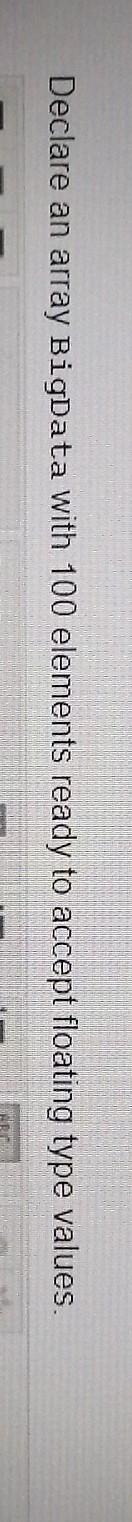 Solved Declare an array BigData with 100 elements ready to | Chegg.com