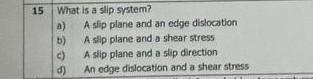 Solved 15 What is a slip system? a) A slip plane and an edge | Chegg.com