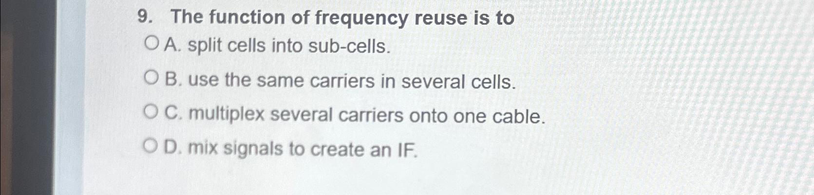 Solved The function of frequency reuse is toA. ﻿split cells | Chegg.com