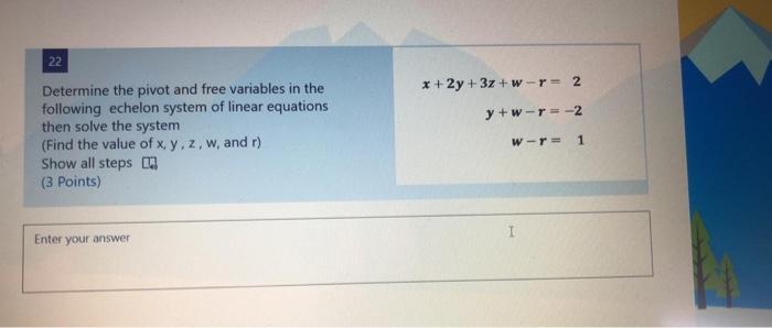 Solved 22 *+2y+3z +w-r= 2 y+w-T-2 Determine the pivot and | Chegg.com