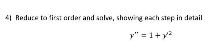 Solved 4) Reduce to first order and solve, showing each step | Chegg.com