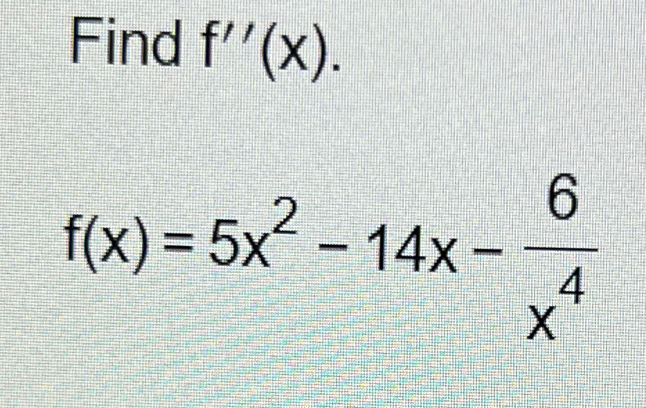Solved Find f''(x).f(x)=5x2-14x-6x4 | Chegg.com