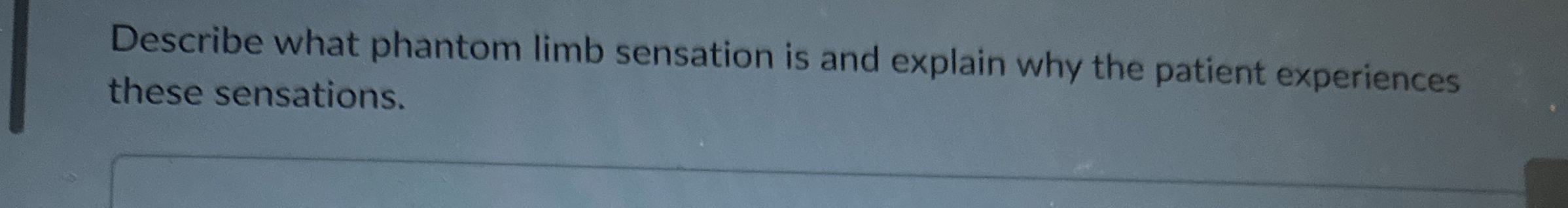 Solved Describe what phantom limb sensation is and explain | Chegg.com