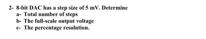 Solved 2- 8-bit DAC has a step size of 5 mV. Determine a- | Chegg.com