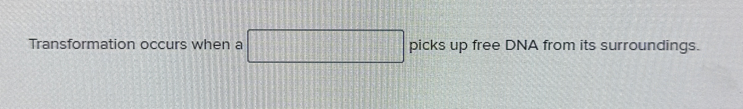 Solved Transformation occurs when a ﻿picks up free DNA | Chegg.com