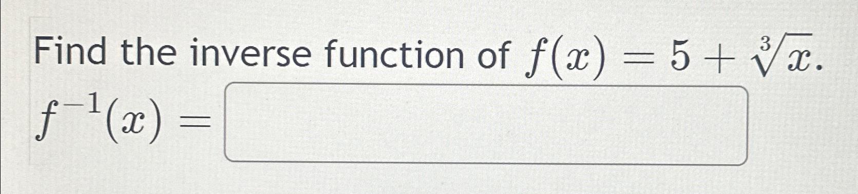 Solved Find the inverse function of f(x)=5+x3.f-1(x)= | Chegg.com