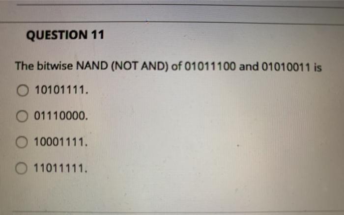 Solved QUESTION 11 The bitwise NAND (NOT AND) of 01011100 | Chegg.com